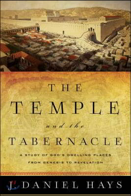 The Temple and the Tabernacle: A Study of God's Dwelling Places from ...