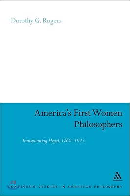 America's First Women Philosophers: Transplanting Hegel, 1860-1925 - 예스24