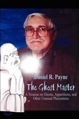 The Ghost Master: A Treatise on Ghosts, Apparitions, and Other Unusual ...