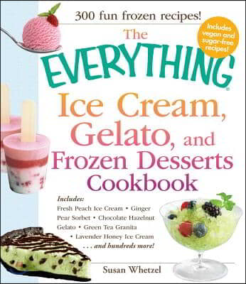 The Everything Ice Cream, Gelato, and Frozen Desserts Cookbook - 예스24