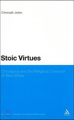 Stoic Virtues: Chrysippus and the Religious Character of Stoic Ethics ...