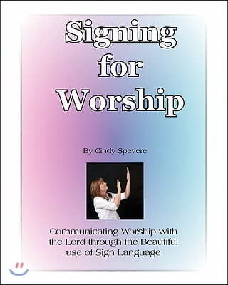 Signing for Worship: Communicating with the Lord through the beautiful ...