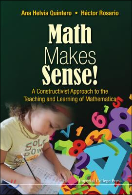 Math Makes Sense!: A Constructivist Approach to the Teaching and ...