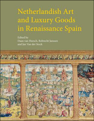 Netherlandish Art and Luxury Goods in Renaissance Spain - 예스24