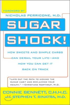Sugar Shock!: How Sweets and Simple Carbs Can Derail Your Life--And How You Can Get Back on ...