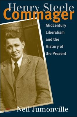 Henry Steele Commager: Midcentury Liberalism and the History of the Present - 예스24
